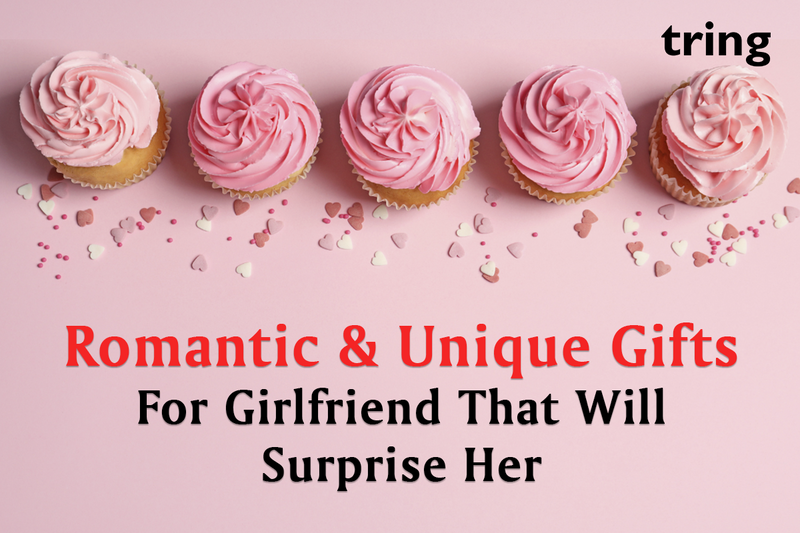 Romantic & Unique Gifts For Girlfriend that will Surprise Her